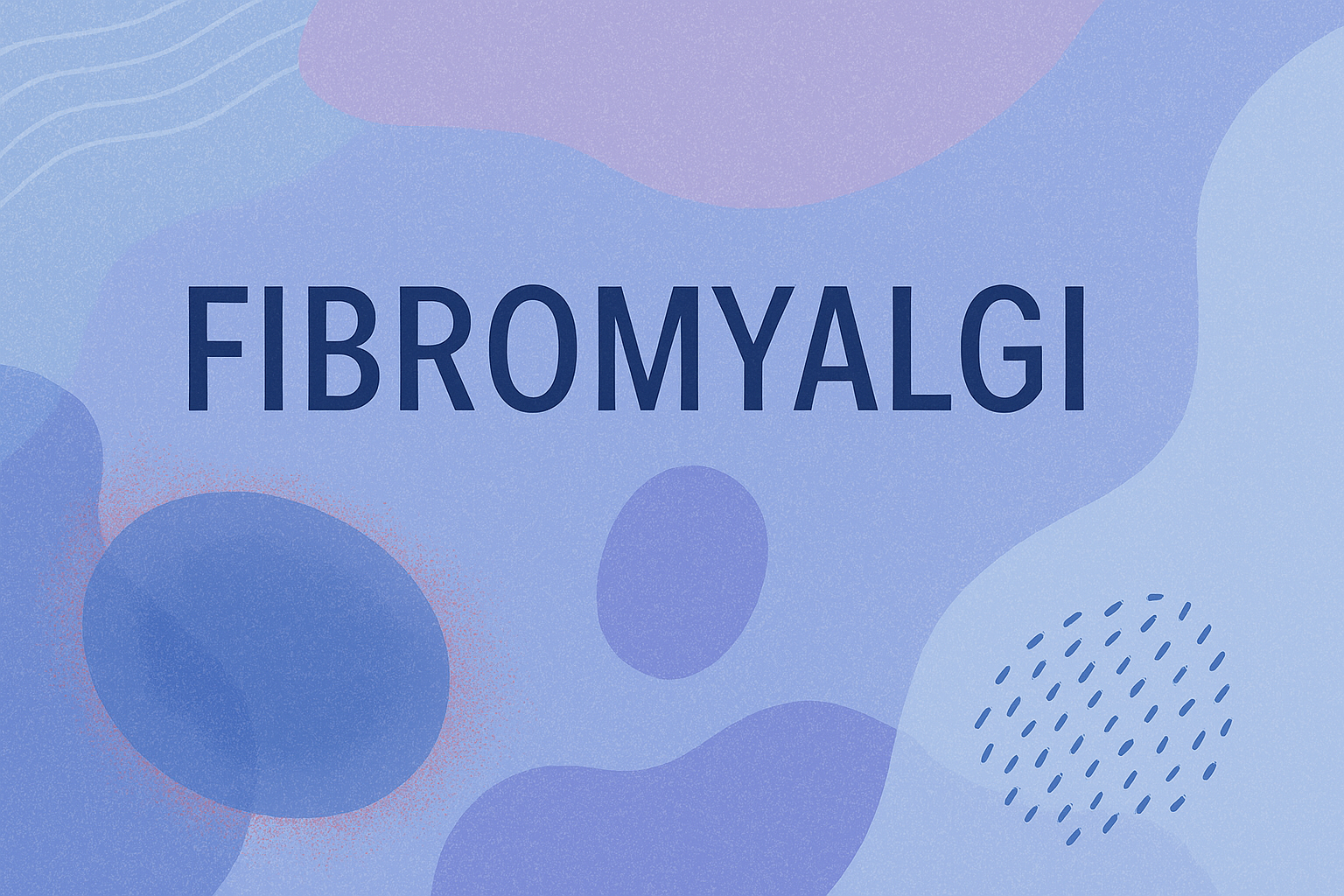 Fibromyalgi: Forståelse, Symptomer og Håndtering - Foreningen af ...